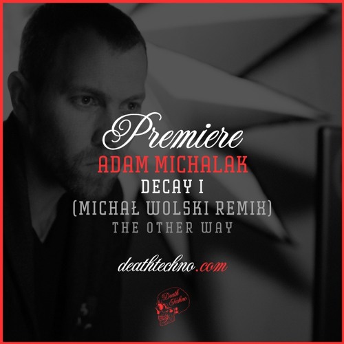 Stream DT:Premiere | Adam Michalak - Decay I (Michał Wolski Remix) [The ...