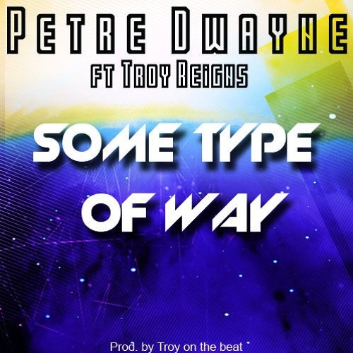 Stream Petre Dwayne Ft Troy Reigns - Some Type Of Way(LQ) by Petre ...