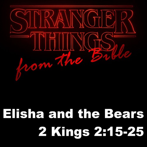 Stream Stranger Things from the Bible: Elisha and the Bears, 2 Kings 2: ...