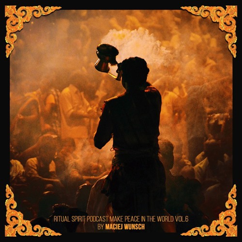 Stream Ritual Spirit Podcast: Peace In The World Vol.6 by MACIEJ WUNSCH ...