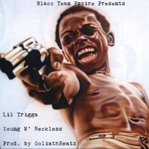 Stream Lil Trigga Young N' Reckless (Prod.GoliathBeatz) by BTE Lil ...