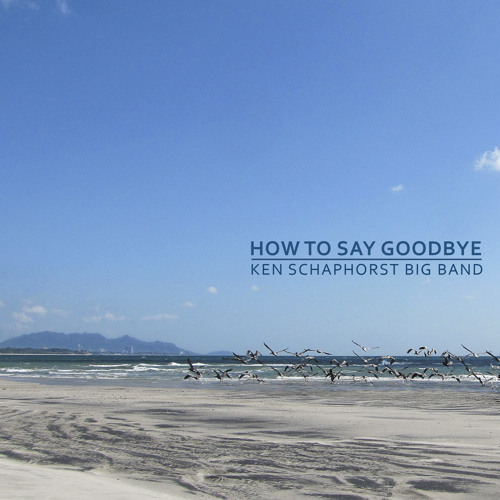 Stream How To Say Goodbye - Ken Schaphorst by Braithwaite & Katz ...
