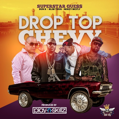Stream DROP TOP CHEVY Bun B Slim Thug Mikey Mcfly PlaynSkillz Fhat City ...