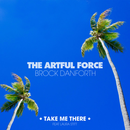 Stream The Artful Force & Brock Danforth - Take Me There ( feat. Laura ...