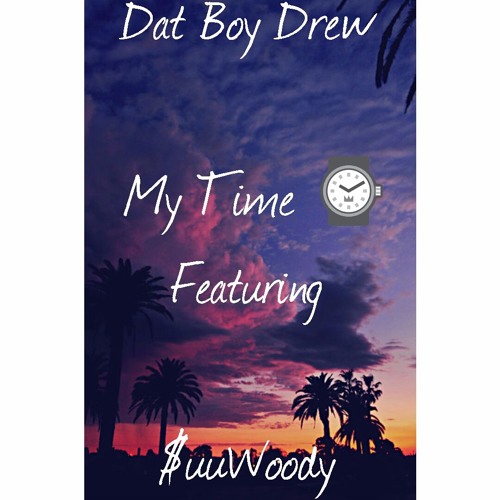 Stream Dat Boy Drew x My Time (ft. $uuWoody) by $uuWoody | Listen ...