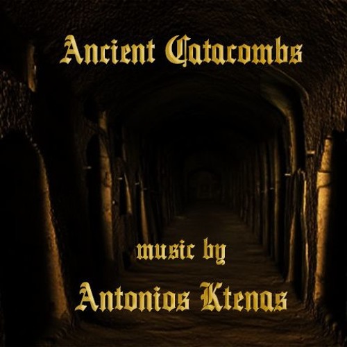 Stream Ancient Catacombs music by Antonios Ktenas by Antonios Ktenas ...