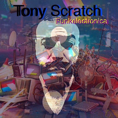 Stream Tony Scratch - Funkelectronica 2016 by Tony Scratch | Listen ... Stream Tony Scratch - Funkelectronica 2016 by Tony Scratch | Listen ...