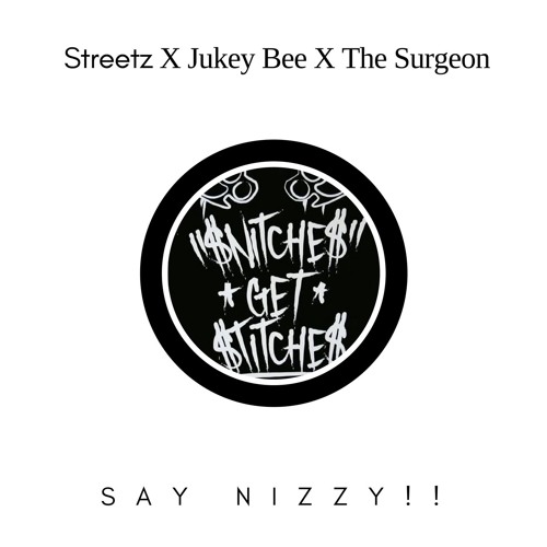 Stream Streetz X Jukey Bee X The Surgeon - Say Nizzy!! by Streetz Musik ...