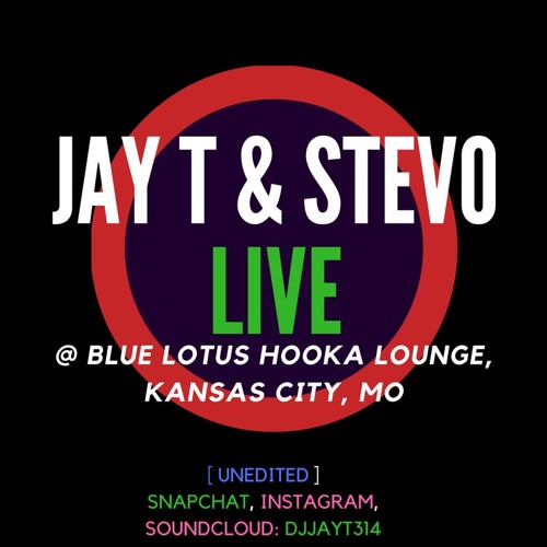 Stream DJ JAY T & STEVO LIVE AT BLUE LOTUS HOOKA BAR KC [UNEDITED] by ...