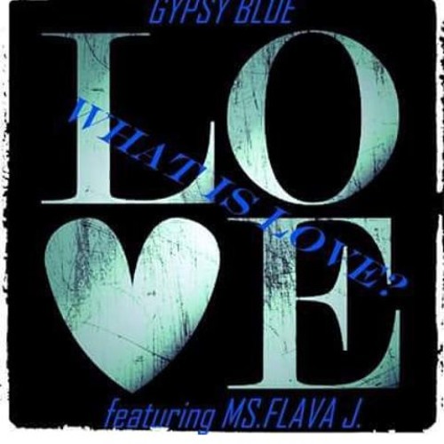 Stream Gypsy Blue-WHAT IS LOVE? feat.Ms.Flava J. by Gypsy Blue | Listen ...