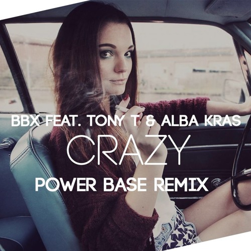 Stream BBX Feat. Tony T & Alba Kras - Crazy (Power Base Remix) [FREE ...