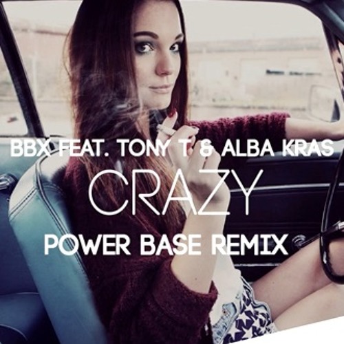 Stream BBX Feat. Tony T & Alba Kras - Crazy (Power Base Remix) 126 BPM ...