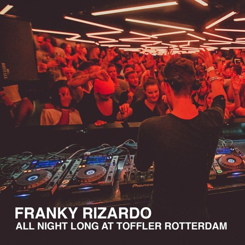 Stream Franky Rizardo All Night Long @ TOFFLER, Rotterdam - part 1 by ...