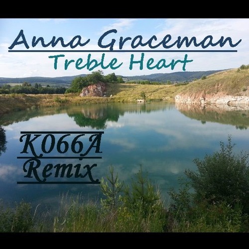 Stream Anna Graceman - Treble Heart (K066A Remix) by K066A | Listen online for free on SoundCloud