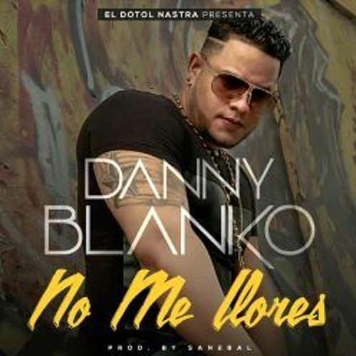Stream Danny Blanko - No Me LloresDanny Blanko - No Me Llores (La ...