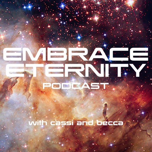 Embrace Eternity w/ Cassi and Becca - Who We Are. Specifically. by ...
