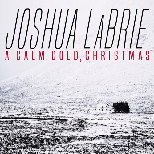 Stream Joshua LaBrie | Listen to A Calm, Cold, Christmas playlist ...