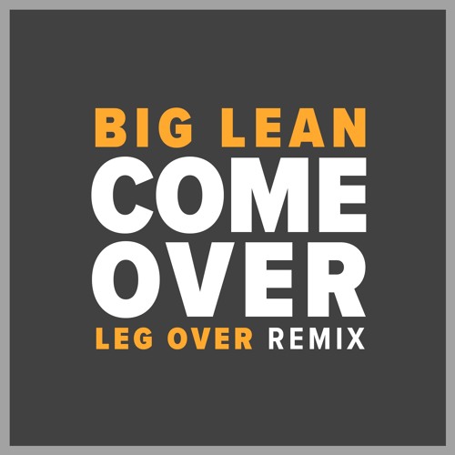 Stream BIg Lean - Come Over (Leg Over FlameMix) by Official Big Lean ...