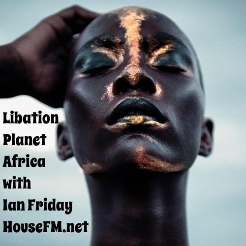 Stream Libation Planet Africa with Ian Friday 12-30-16 by Ian Friday ...