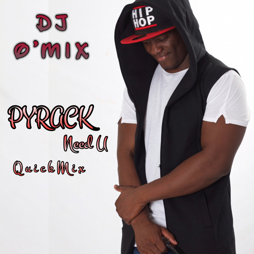 Stream PYRACK NEED YOU QUICK MIX by DJ O'Mix | Listen online for free ...