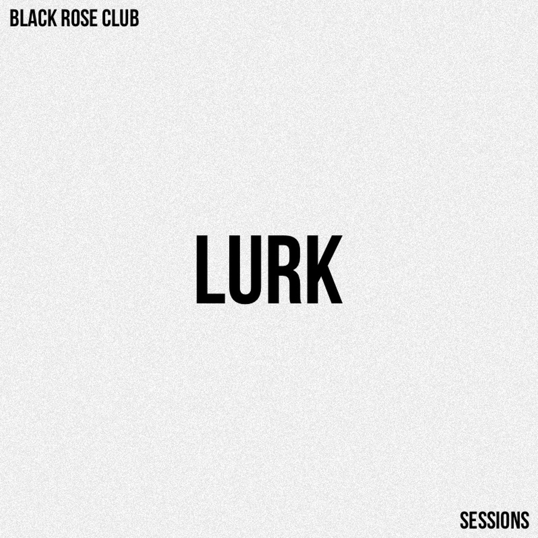 Stream Black Rose Club Sessions: Lurk by Black Rose Club Sessions ...