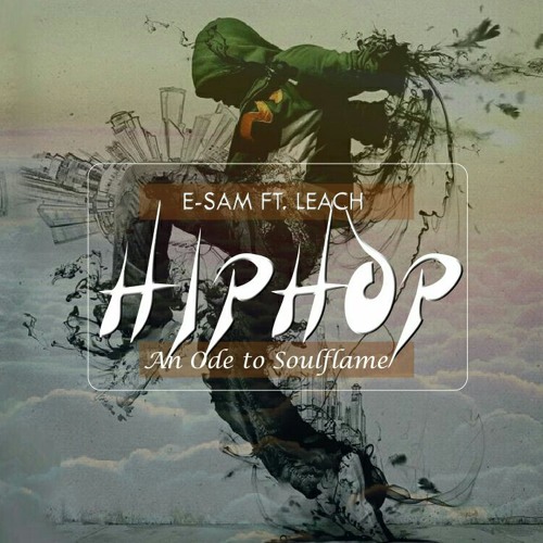 Stream e-Sam - Hip Hop (An Ode to Soul Flame) feat The Leach by Samuel ...