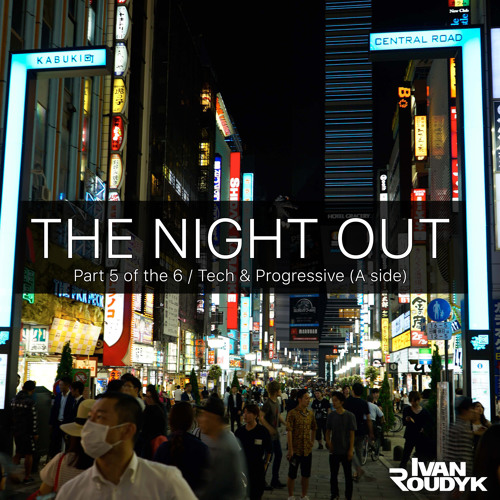 Stream Ivan Roudyk - The Night Out (Part 5 Of The 6 Tech & Progressive ...