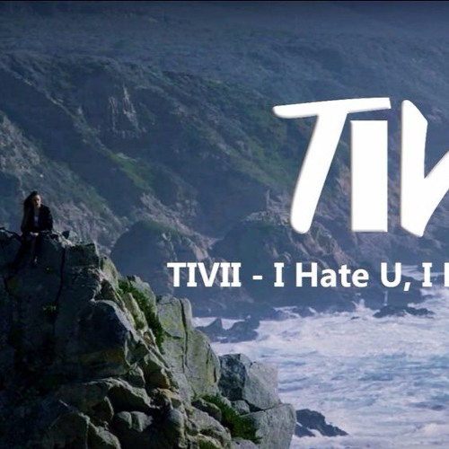 Stream TIVII - I Hate U, I Love U (TIVII Remix) by Tivii | Listen ...
