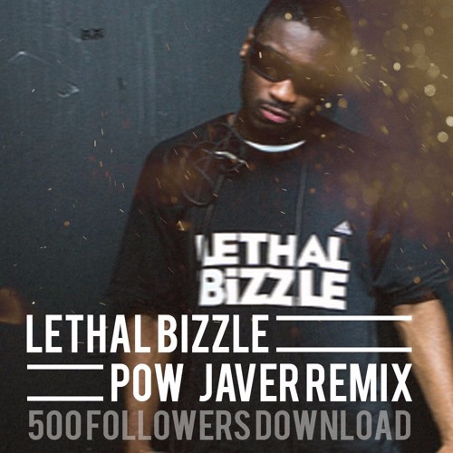 Stream Lethal Bizzle - Pow (Javer Remix) - 500 FOLLOWERS DL by JAVER ... Stream Lethal Bizzle - Pow (Javer Remix) - 500 FOLLOWERS DL by JAVER ...