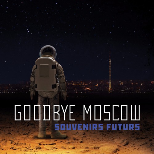 Stream Goodbye Moscow | Listen to Souvenirs Futurs playlist online for ...