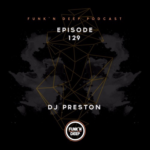 Stream Funk'n Deep Podcast 129 - DJ Preston by Funk'n Deep Records ...