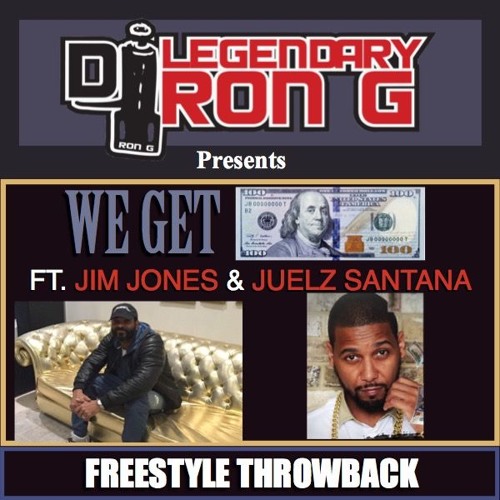 Stream WE GET MONEY - DJ RON G FT JIM JONES & JUELZ SANTANA FREESTYLE by LEGENDARY DJ RON G ...