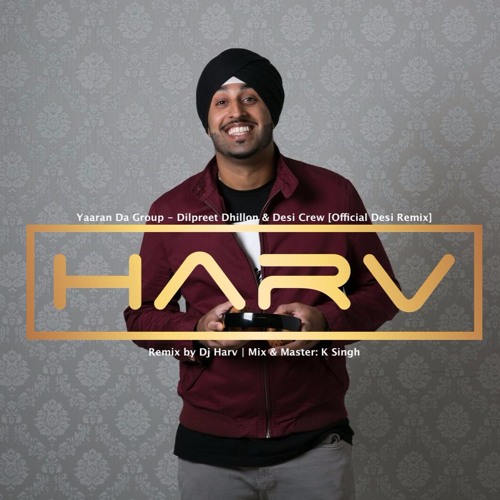Stream Yaaran Da Group [official Desi Mix] By Dj Harv Ft Dilpreet