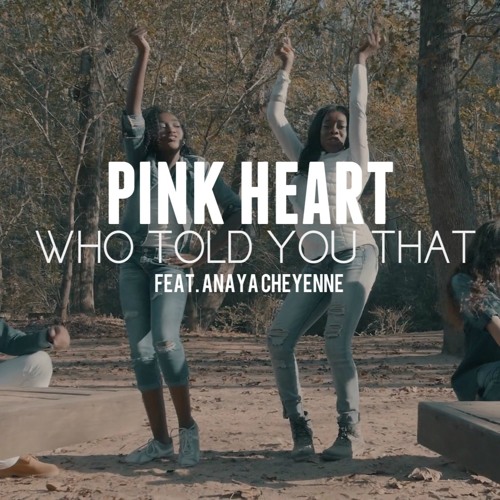Stream Who Told You That Feat. Anaya Cheyenne by P!nk Heart | Listen ...