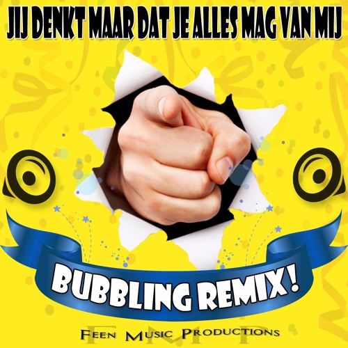Stream Jij Denkt Maar Dat Je Alles Mag Van Mij (Bubbling Remix) DEMO! by Feen Music Productions ...