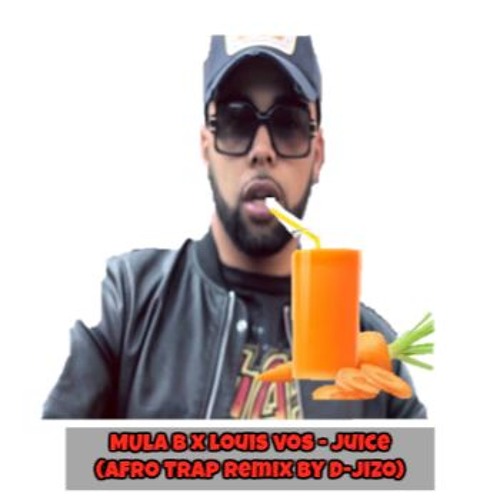 Stream MULA B X LOUIS VOS - JUICE (AFRO TRAP REMIX BY D-JIZO) by ...