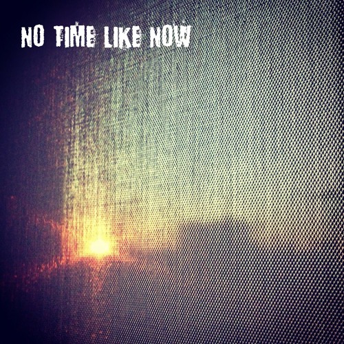 Stream No Time Like Now | Listen to No Time Like Now playlist online ...