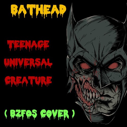 Stream Bathead - Teenage Universal Creature (BZFOS Cover) by Bathead ...