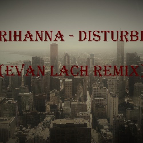 Stream Rihanna - Disturbia (Evan Lach Remix) by Evan Lach | Listen ...