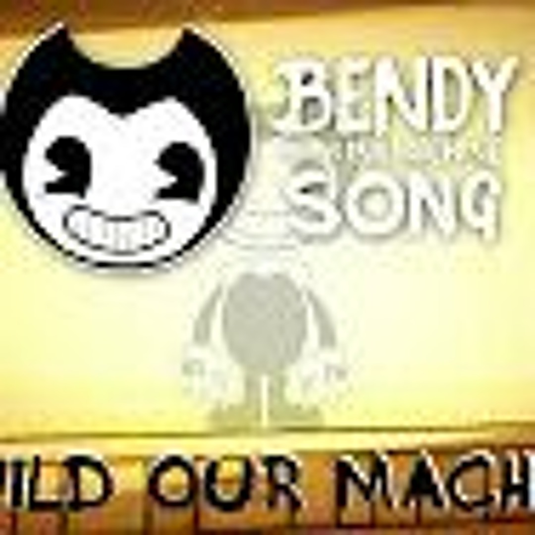 Stream Build Our Machine [BENDY AND THE INK MACHINE SONG] - DAGames by ...