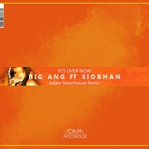 Stream Big Ang ft Siobhan - Its Over Now (Adam Moorhouse Remix)(FREE ...