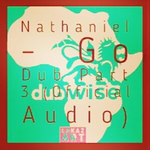 Stream Nathaniel - Go Dub ( Part 3 ) by Lakaz Art | Listen online for ...