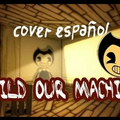 Stream Bendy And The Ink Machine - Build Our Machine -Kira0loka- by ...