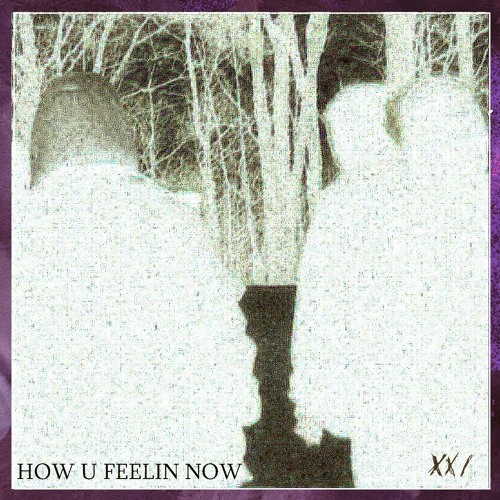 Stream HOW U FEELIN NOW ? (visuals in description) by XXI | Listen ...