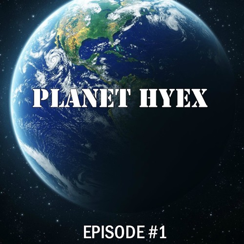 Stream PLANET HYEX EP. 1 by HYEX | Listen online for free on SoundCloud