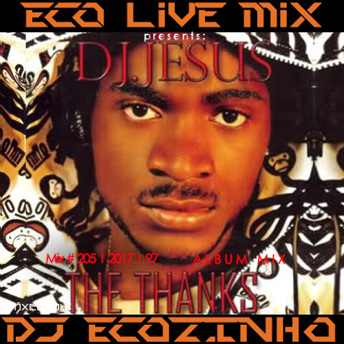Stream Dj Jesus - The Thanks [2008] Album Mix 2017 - Eco Live Mix Com ...