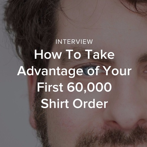 Stream episode How To Take Advantage of Your First 60,000 Shirt Order ...