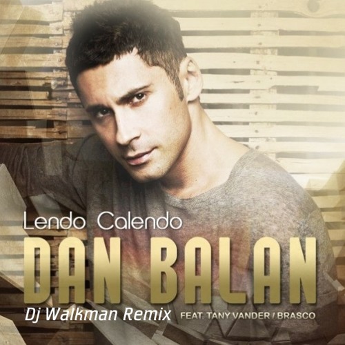 Stream Dan Balan feat. Tany Vander & Brasco - Lendo Calendo (Dj Walkman ...
