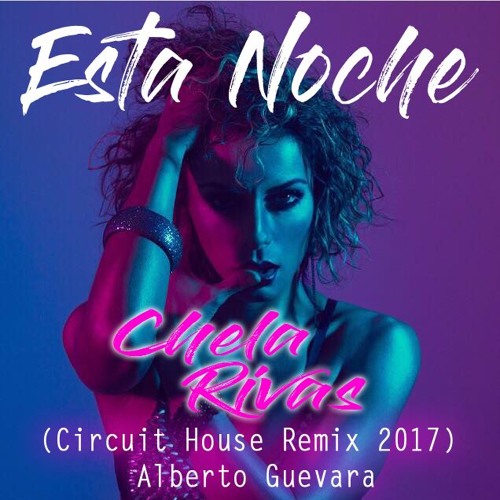 Stream Chela Rivas - Esta Noche "2017" (Circuit Remix Alberto Guevara ...