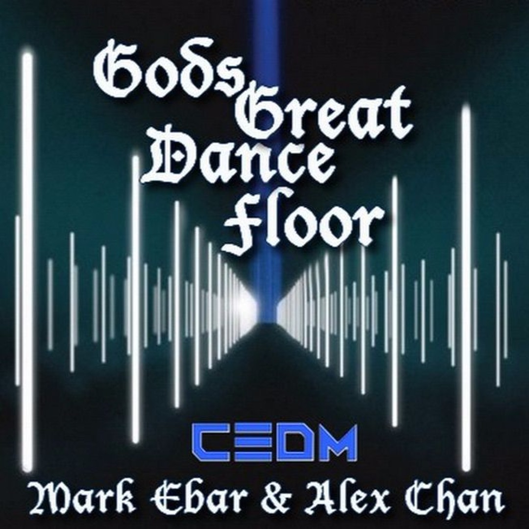 Stream Gods Great Dance Floor - Alex Chan & Mark Ebar(CEDM) by Alex ...